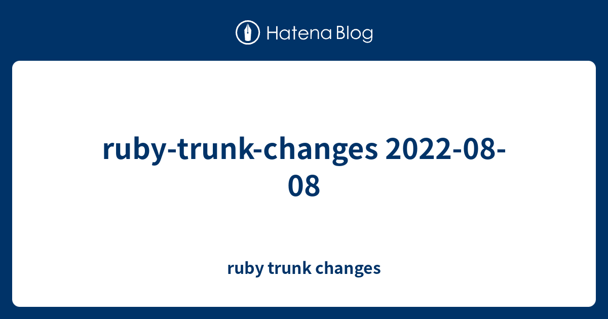 ruby-trunk-changes 2022-08-08 - ruby trunk changes