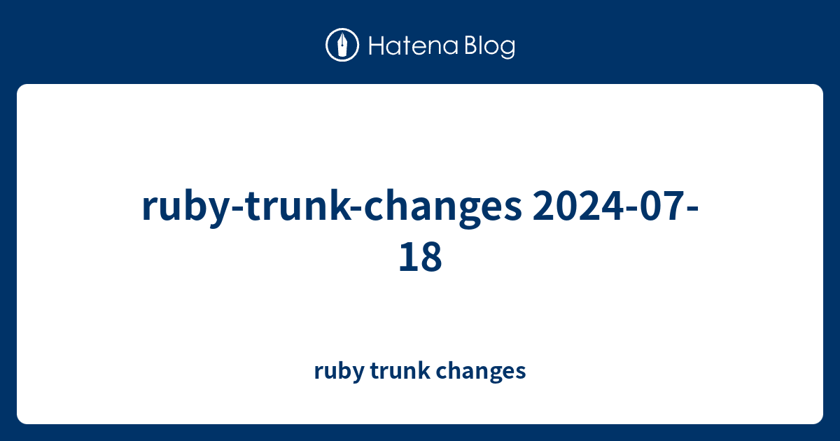 ruby-trunk-changes 2024-07-18 - ruby trunk changes