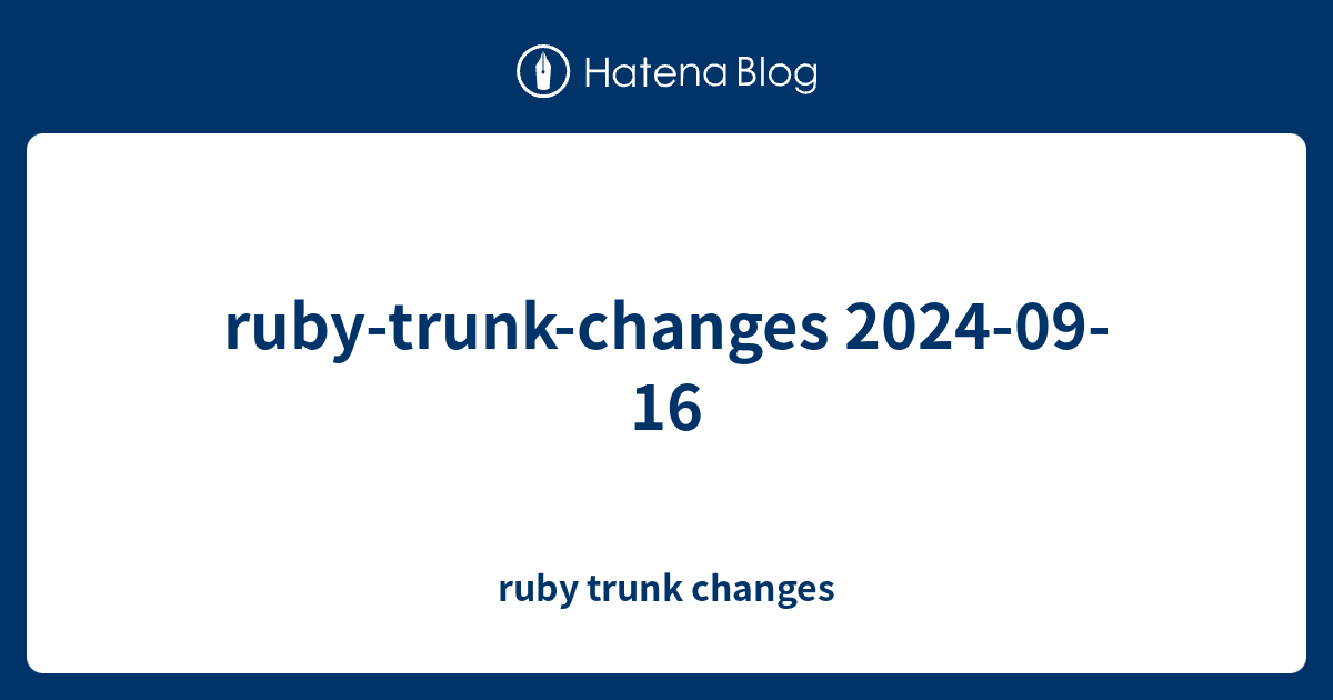 ruby-trunk-changes 2024-09-16 - ruby trunk changes