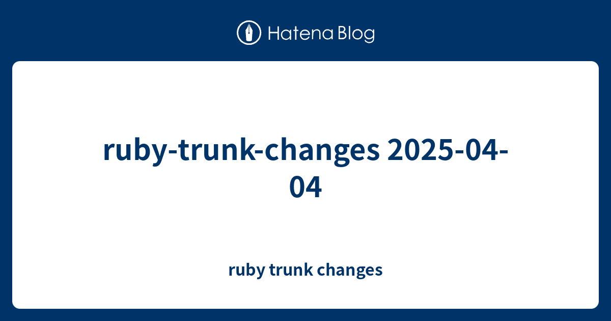 ruby-trunk-changes 2025-04-04 - ruby trunk changes