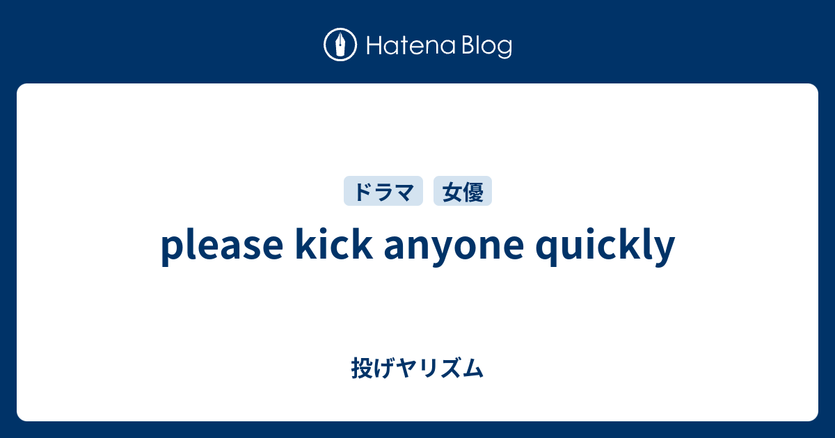 please kick anyone quickly - 投げヤリズム