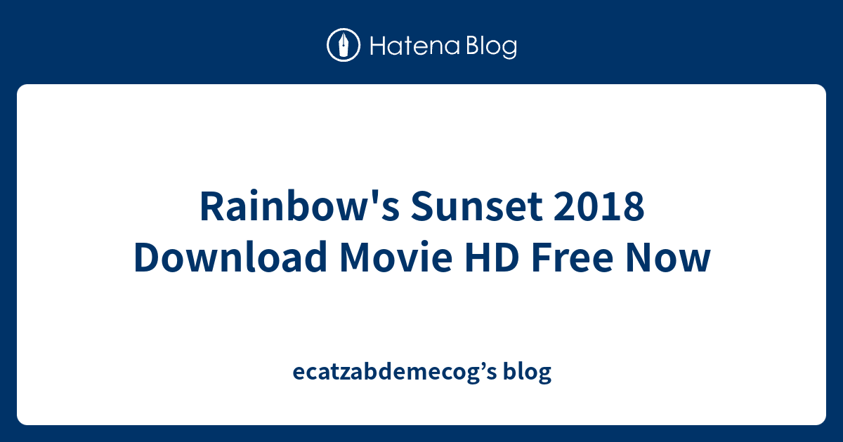 Rainbow's Sunset 2018 Download Movie HD Free Now - ecatzabdemecog’s blog
