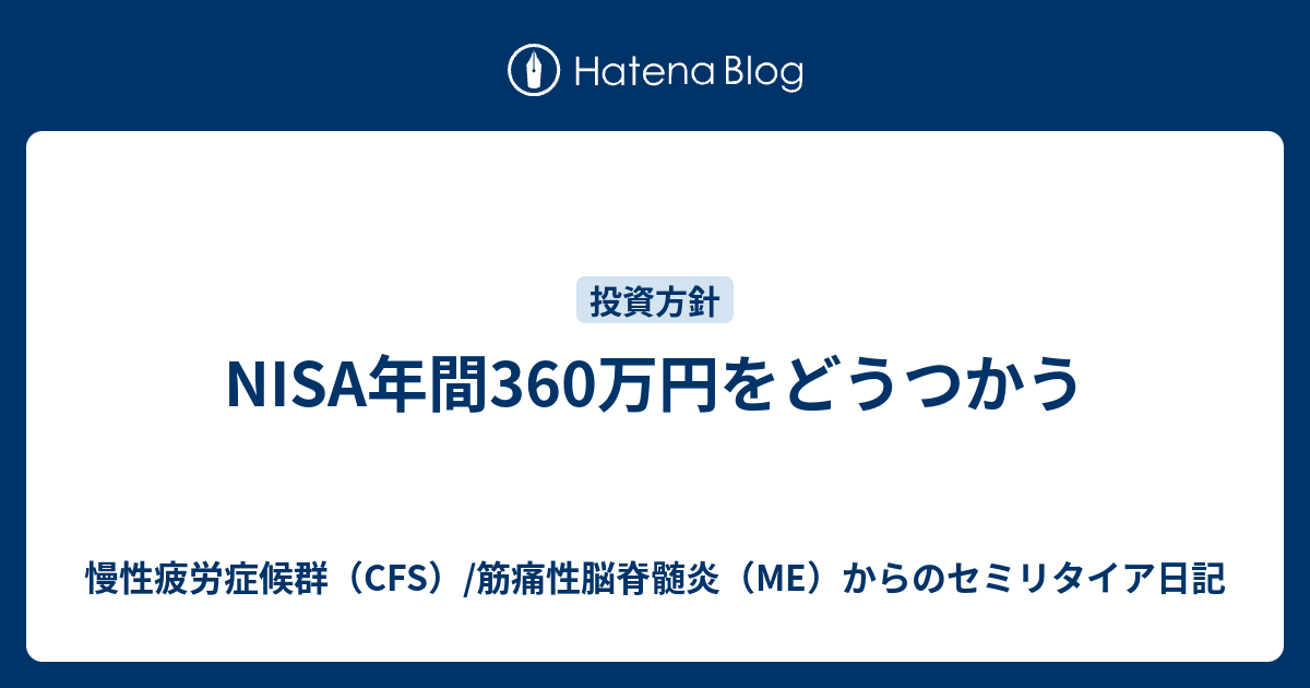 NISA年間360万円をどうつかう - 慢性疲労症候群（CFS）/筋痛性脳脊髄炎（ME）からのセミリタイア日記