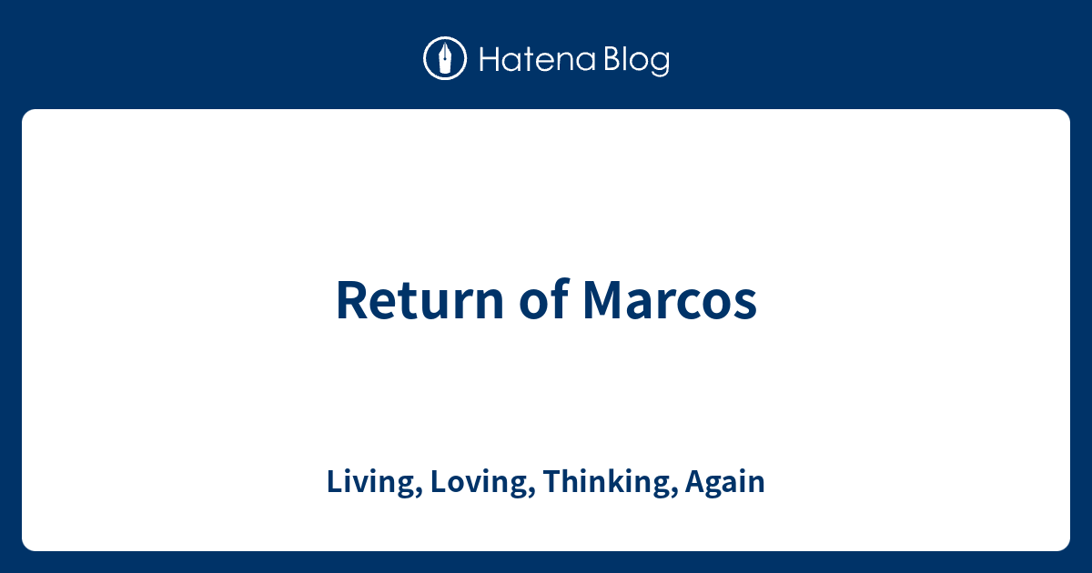 Return of Marcos - Living, Loving, Thinking, Again