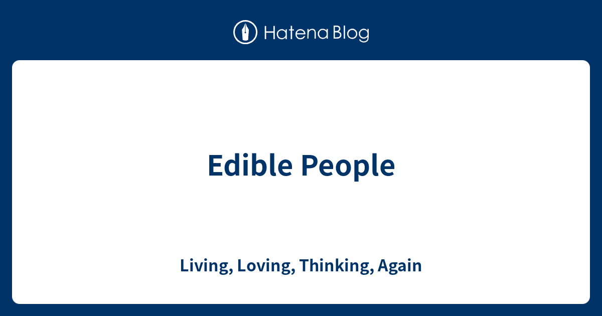 Edible People - Living, Loving, Thinking, Again