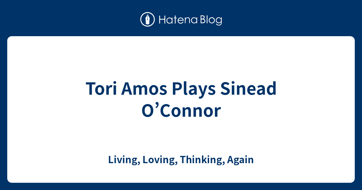 Tori Amos Plays Sinead O’Connor - Living, Loving, Thinking, Again