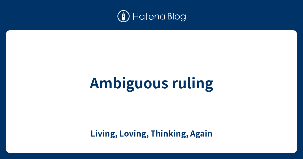 Ambiguous ruling - Living, Loving, Thinking, Again