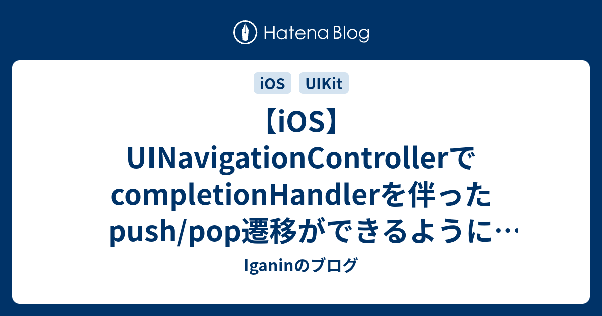 【iOS】UINavigationControllerでcompletionHandlerを伴ったpush/pop遷移ができるようにする - Iganinのブログ