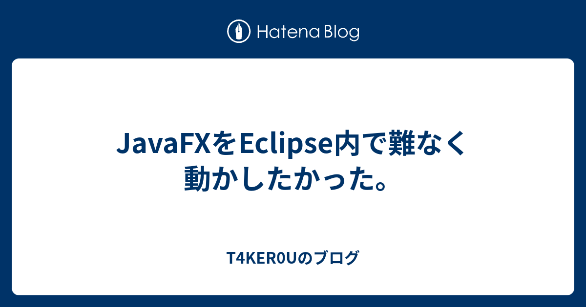 JavaFXをEclipse内で難なく動かしたかった。 - T4KER0Uのブログ