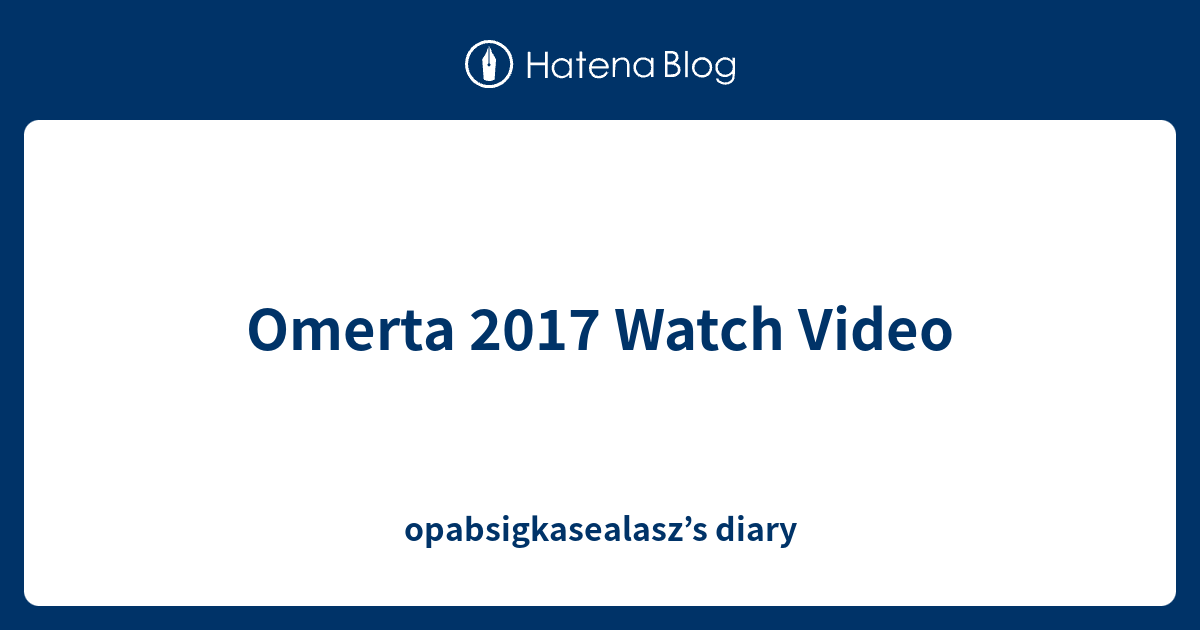 Omerta 2017 Watch Video - opabsigkasealasz’s diary