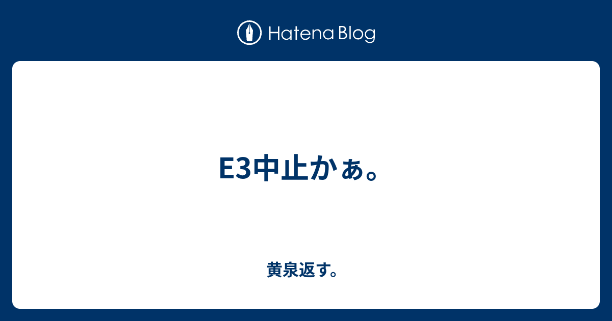 E3中止かぁ。 - 黄泉返す。