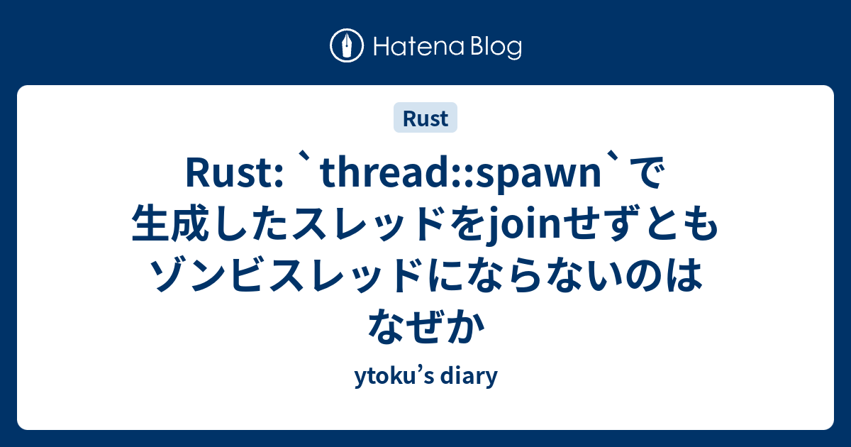 Rust: `thread::spawn`で生成したスレッドをjoinせずともゾンビスレッドにならないのはなぜか - ytoku’s diary