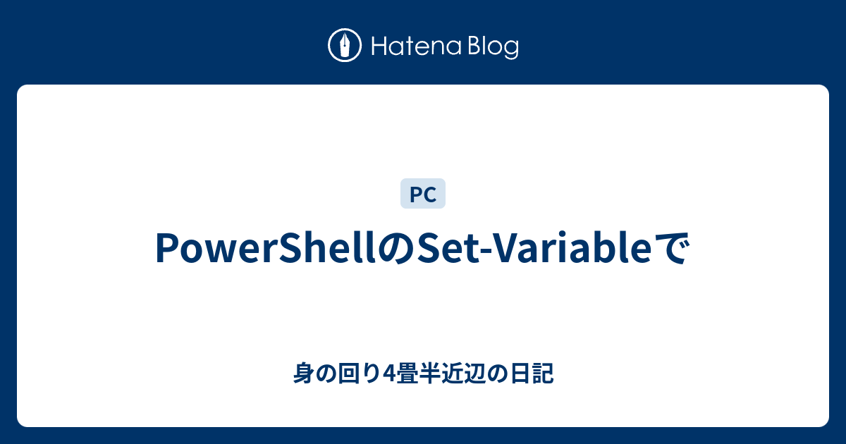 PowerShellのSet-Variableで - 身の回り4畳半近辺の日記