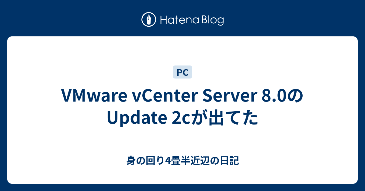 VMware vCenter Server 8.0のUpdate 2cが出てた - 身の回り4畳半近辺の日記
