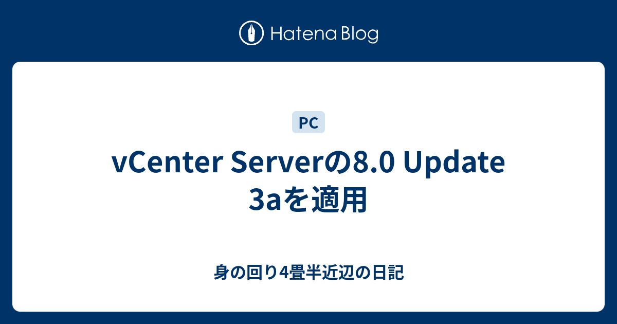 vCenter Serverの8.0 Update 3aを適用 - 身の回り4畳半近辺の日記