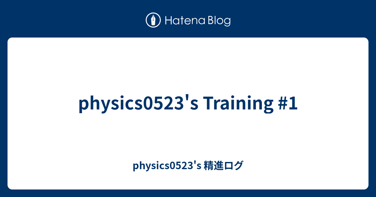 physics0523's Training #1 - physics0523's 精進ログ