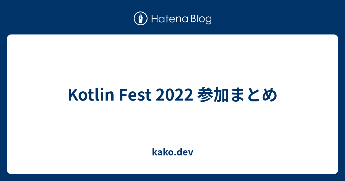 Kotlin Fest 2022 参加まとめ - kako.dev
