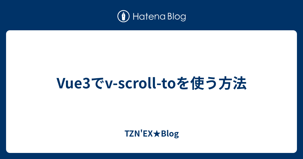 Vue3でv-scroll-toを使う方法 - TZN'EX★Blog