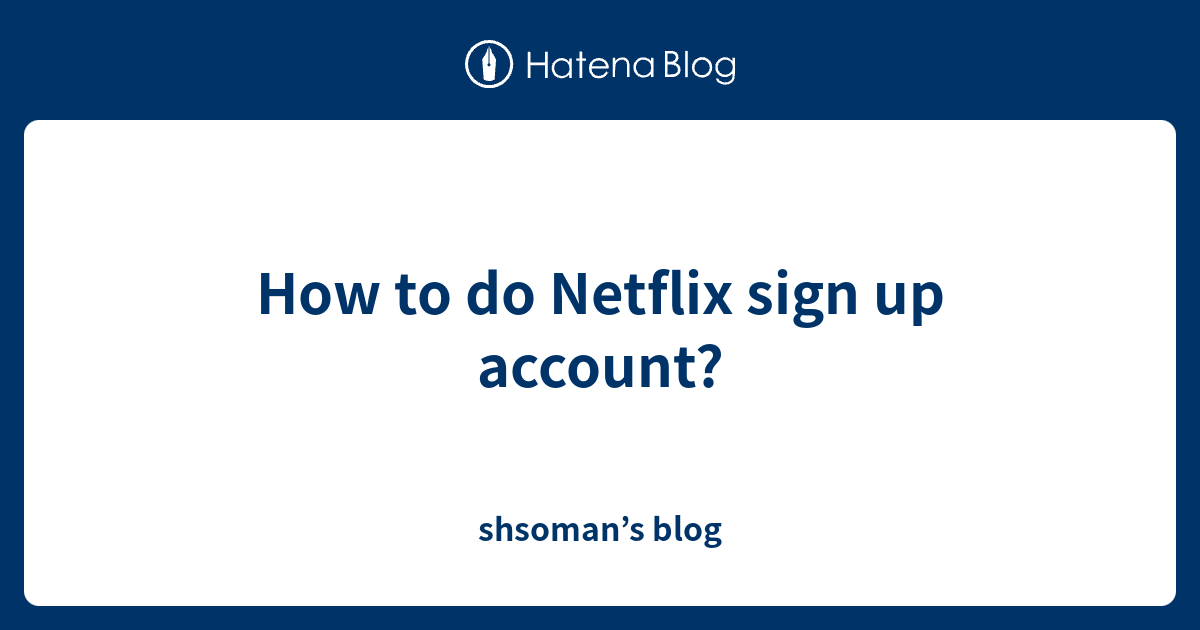 How to do Netflix sign up account? - shsoman’s blog