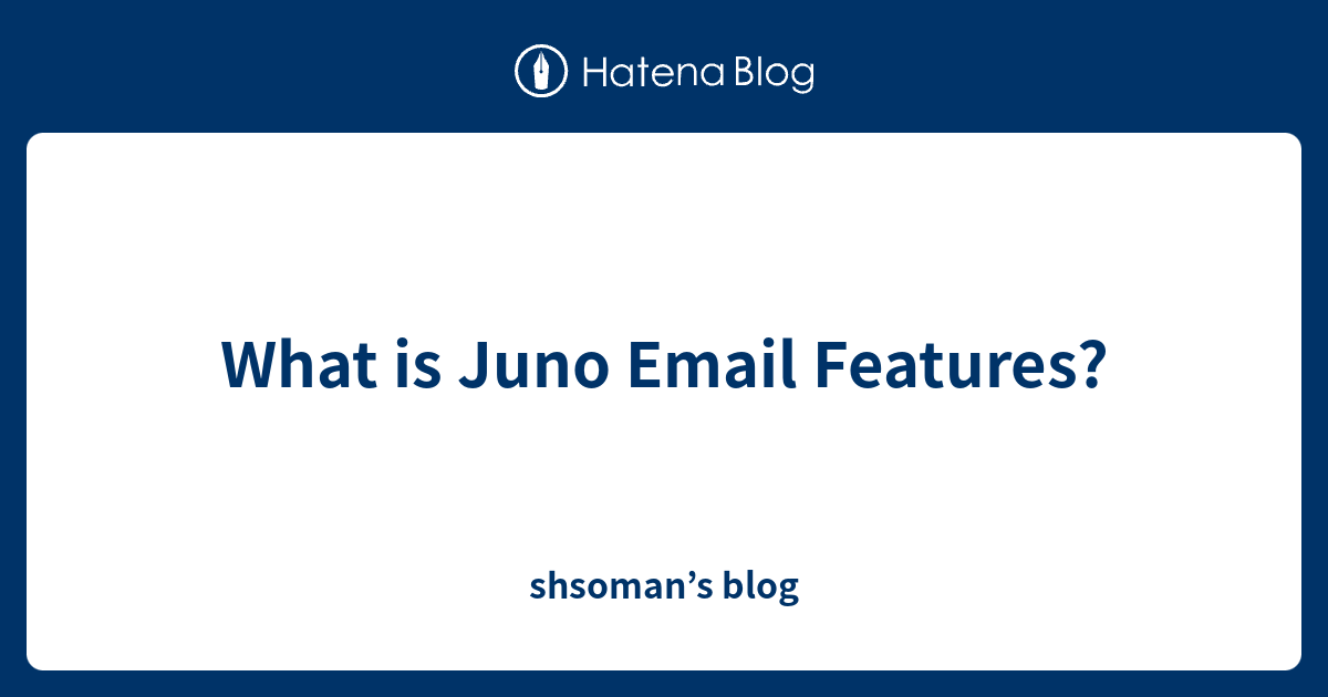 What is Juno Email Features? - shsoman’s blog