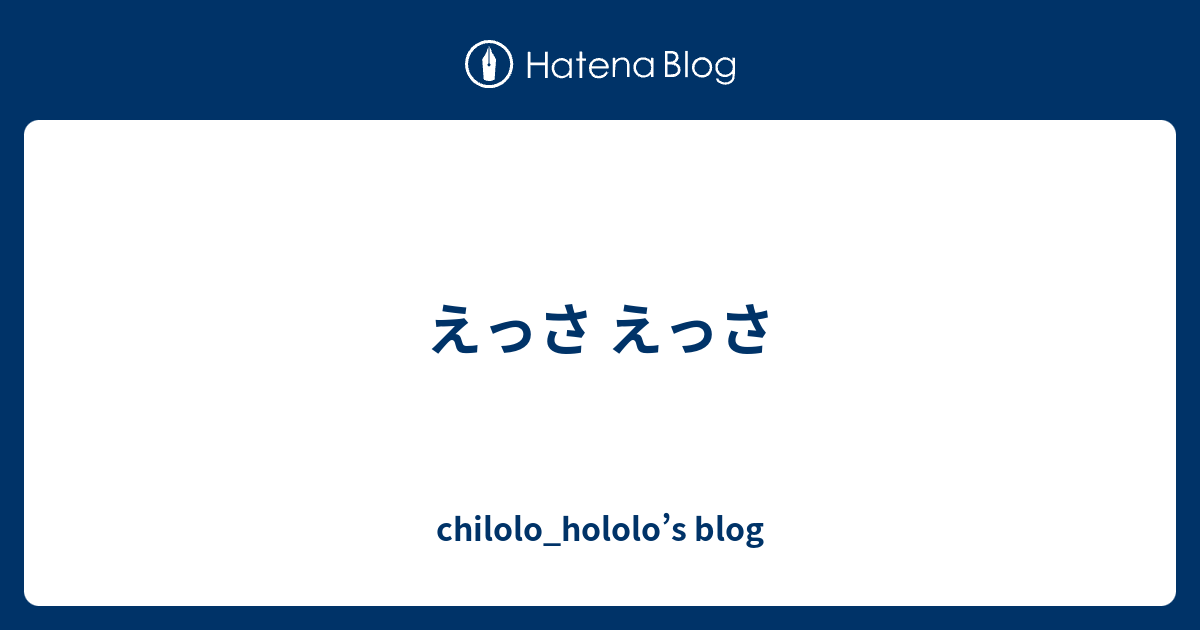 えっさ えっさ - chilolo_hololo’s blog