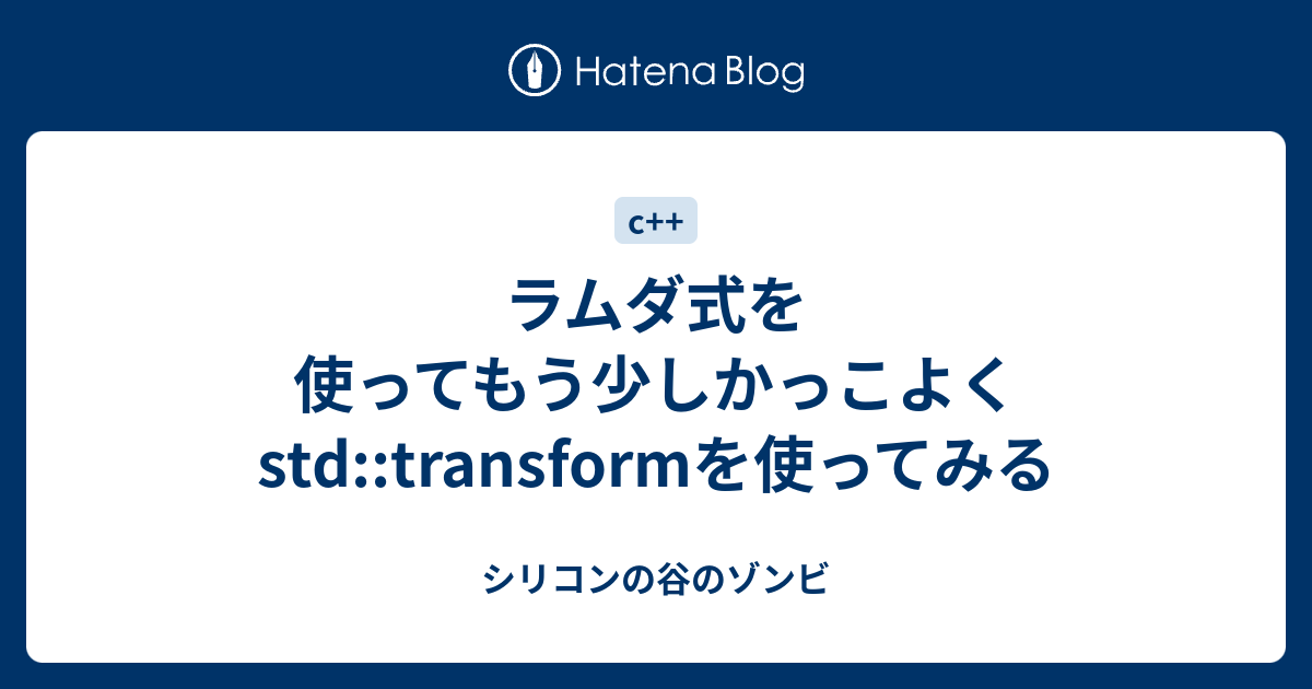 ラムダ式を使ってもう少しかっこよくstd::transformを使ってみる - シリコンの谷のゾンビ
