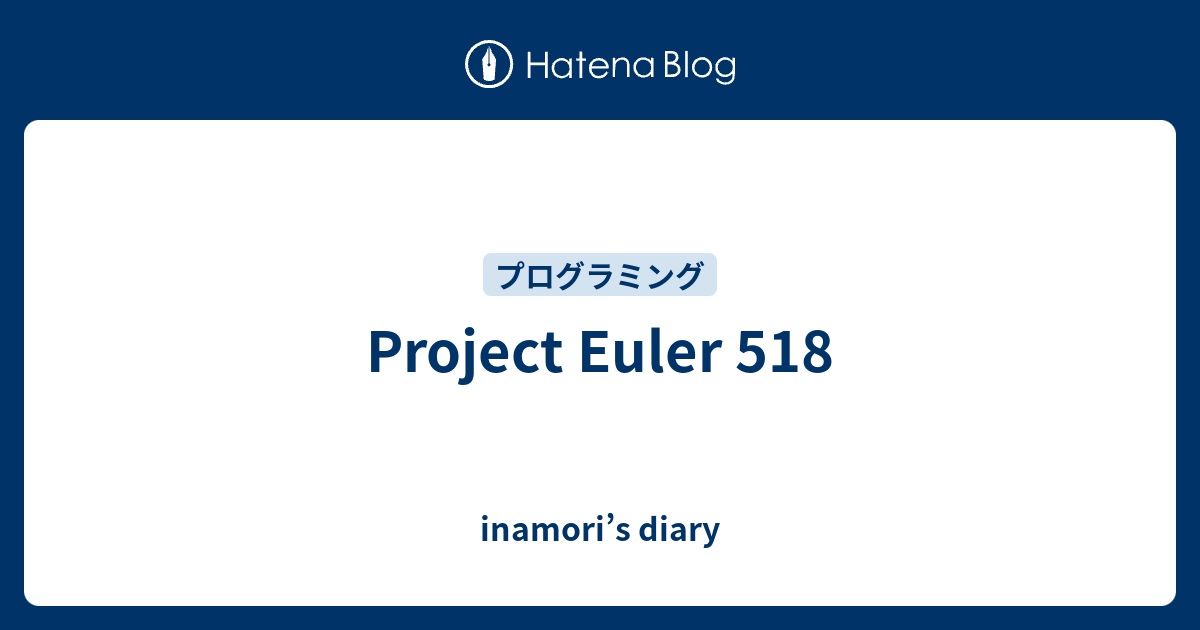 Project Euler 518 - inamori’s diary