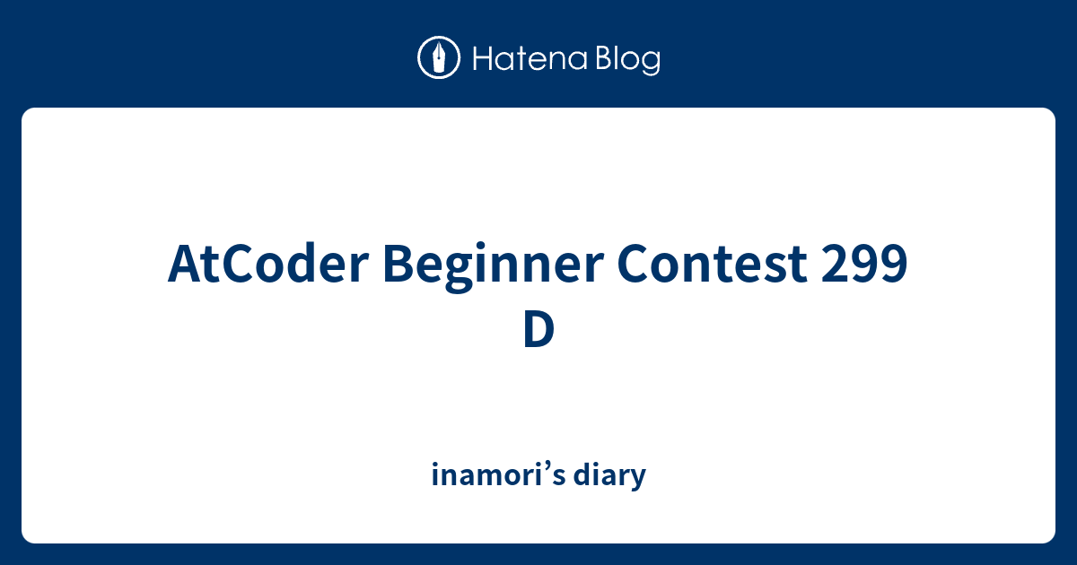 Atcoder Beginner Contest 299 D Inamori S Diary