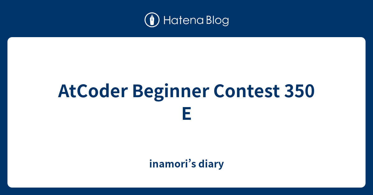 AtCoder Beginner Contest 350 E - inamori’s diary