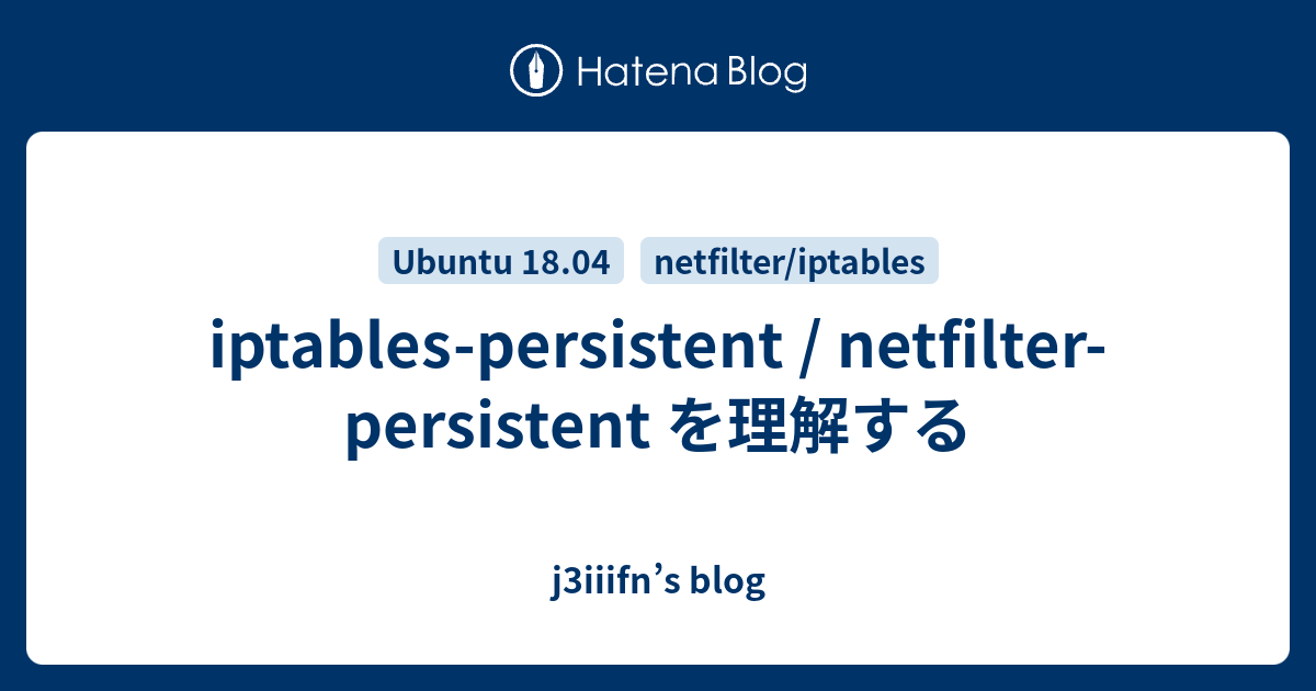 iptables-persistent / netfilter-persistent を理解する - j3iiifn’s blog