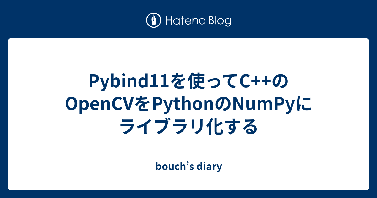Pybind11を使ってC++のOpenCVをPythonのNumPyにライブラリ化する - bouch’s diary