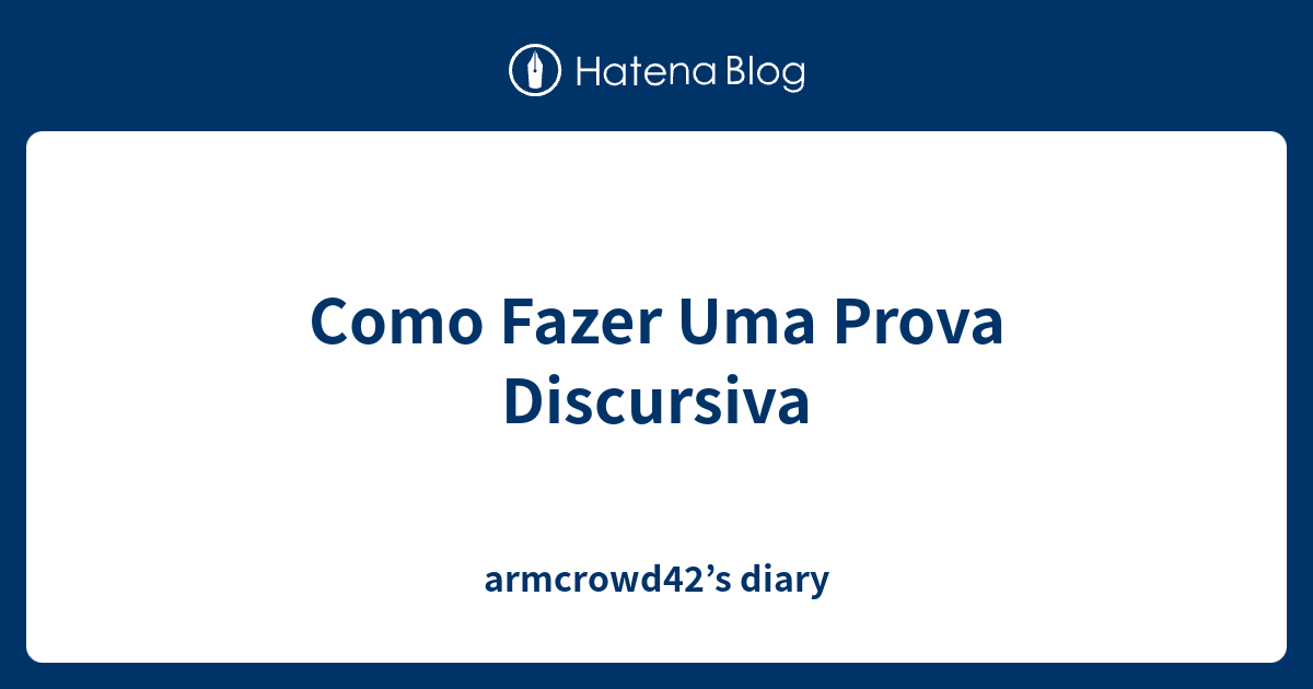 Como Fazer Uma Prova Discursiva - armcrowd42’s diary
