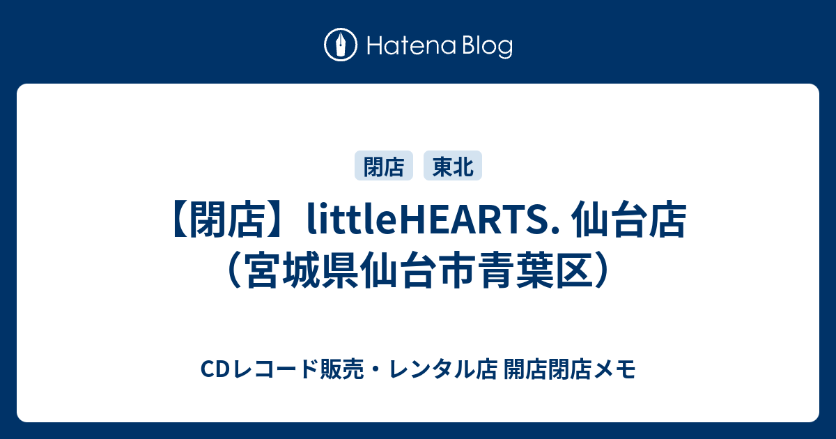 【閉店】littleHEARTS. 仙台店（宮城県仙台市青葉区） - CDレコード販売・レンタル店 開店閉店メモ