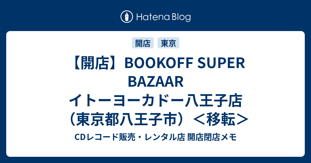 【開店】BOOKOFF SUPER BAZAAR イトーヨーカドー八王子店（東京都八王子市）＜移転＞ - CDレコード販売・レンタル店 開店閉店メモ