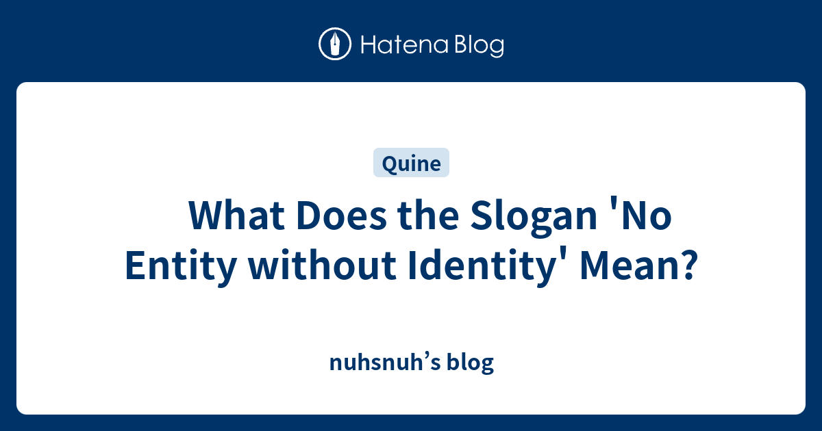 What Does the Slogan 'No Entity without Identity' Mean? - nuhsnuh’s blog
