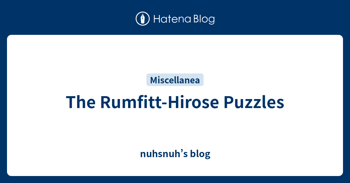 The Rumfitt-Hirose Puzzles - nuhsnuh’s blog