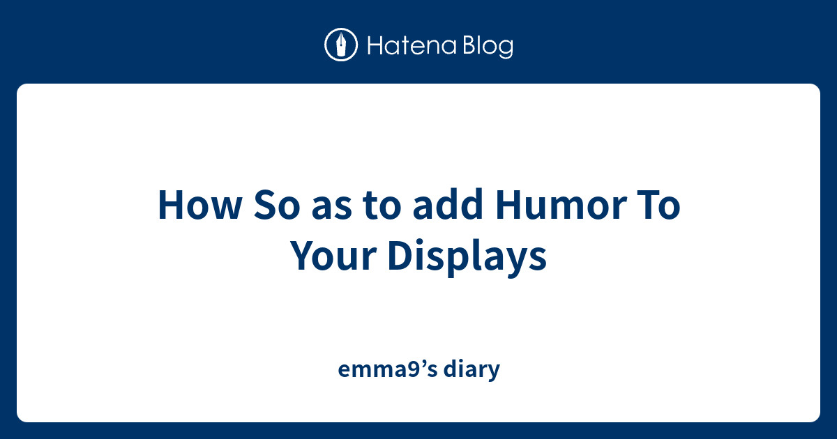 How So as to add Humor To Your Displays - emma9’s diary