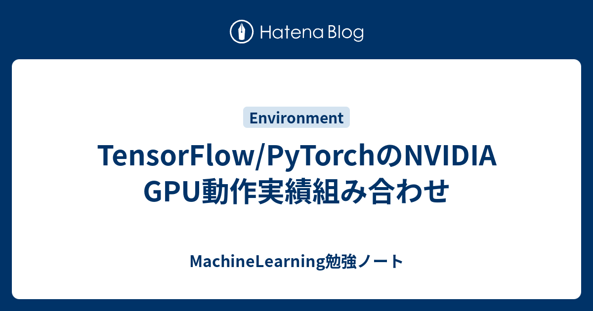TensorFlow/PyTorchのNVIDIA GPU動作実績組み合わせ - MachineLearning勉強ノート