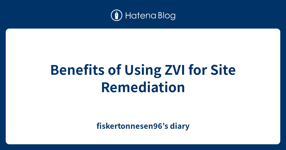 Benefits of Using ZVI for Site Remediation - fiskertonnesen96’s diary