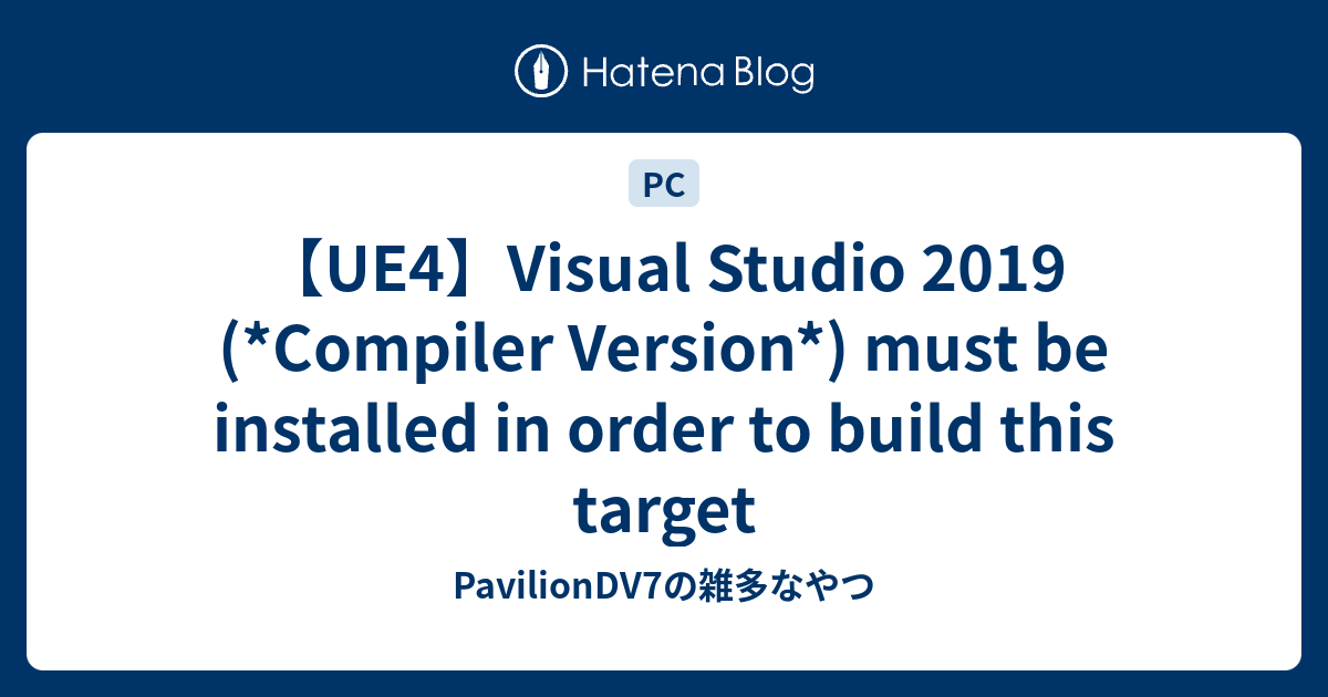 【UE4】Visual Studio 2019 (*Compiler Version*) must be installed in order to build this target ...