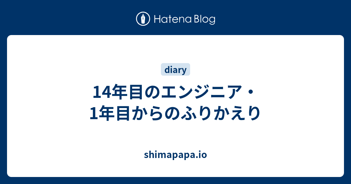 14年目のエンジニア・1年目からのふりかえり - shimapapa.io