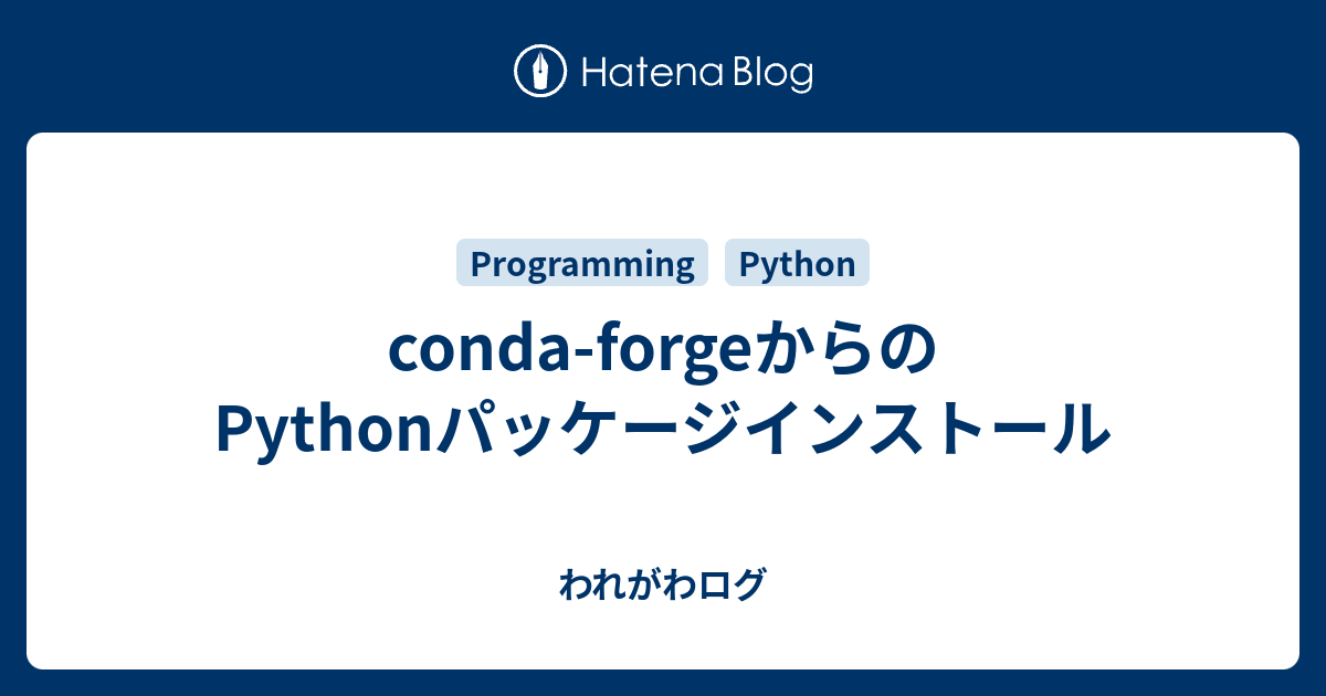 conda-forgeからのPythonパッケージインストール - われがわログ