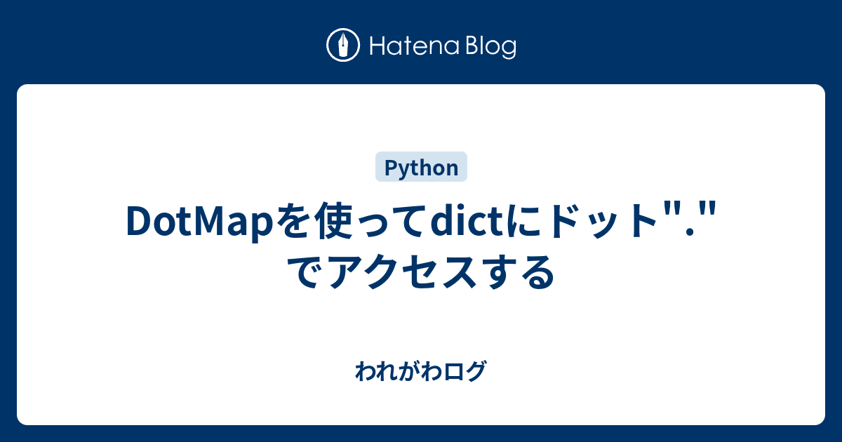 DotMapを使ってdictにドット"."でアクセスする - われがわログ