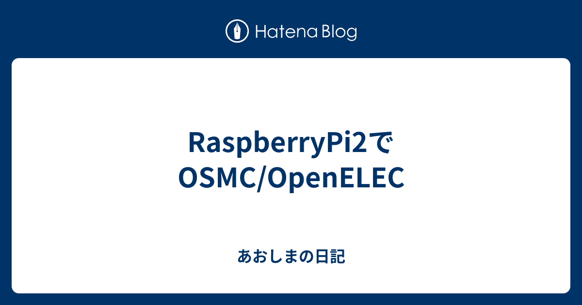RaspberryPi2でOSMC/OpenELEC - あおしまの日記