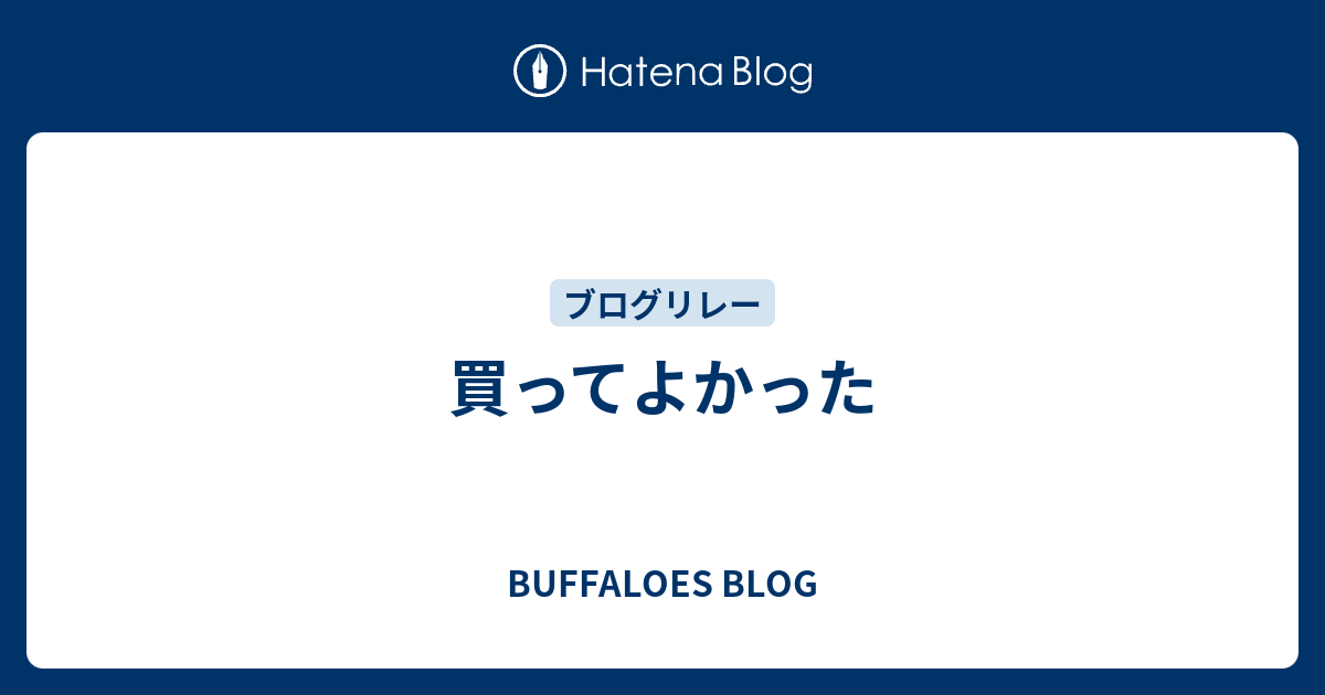 買ってよかった - BUFFALOES BLOG