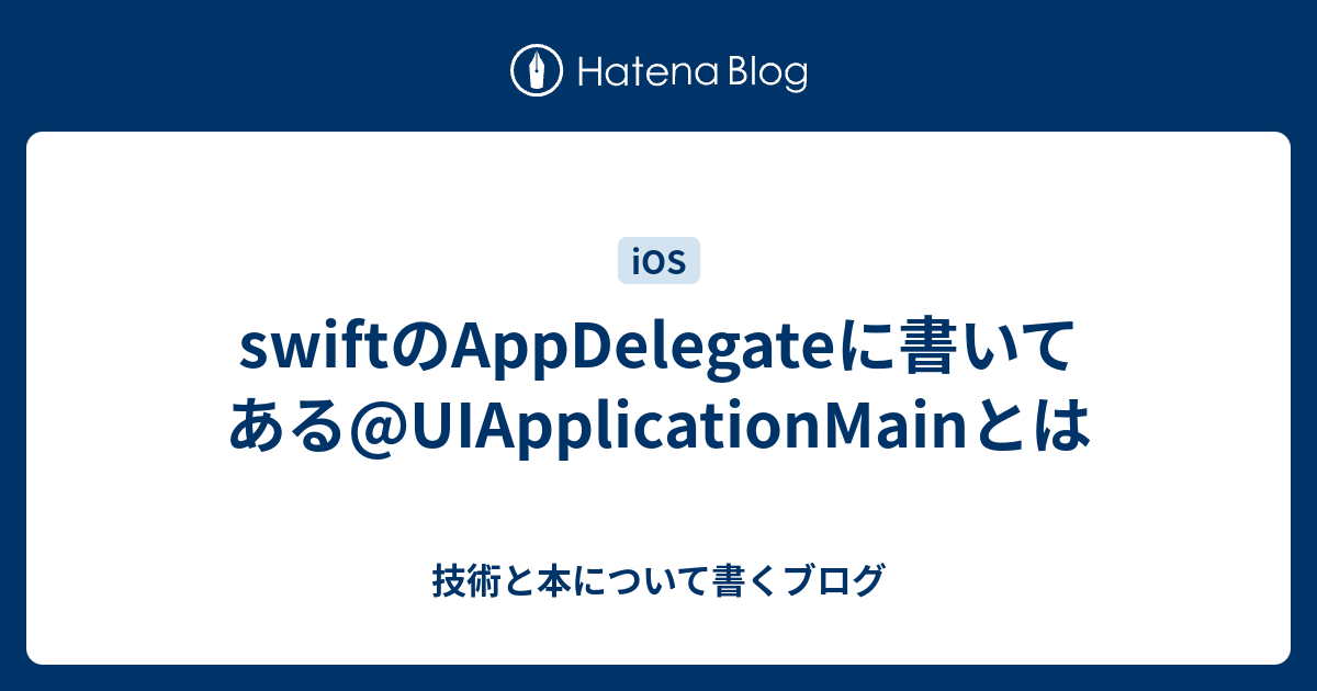 swiftのAppDelegateに書いてある@UIApplicationMainとは - 技術と本について書くブログ