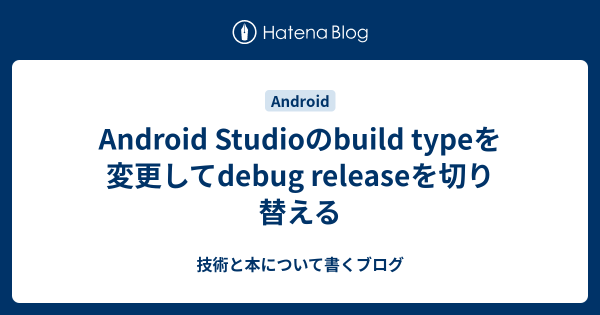 Android Studioのbuild typeを変更してdebug releaseを切り替える - 技術と本について書くブログ