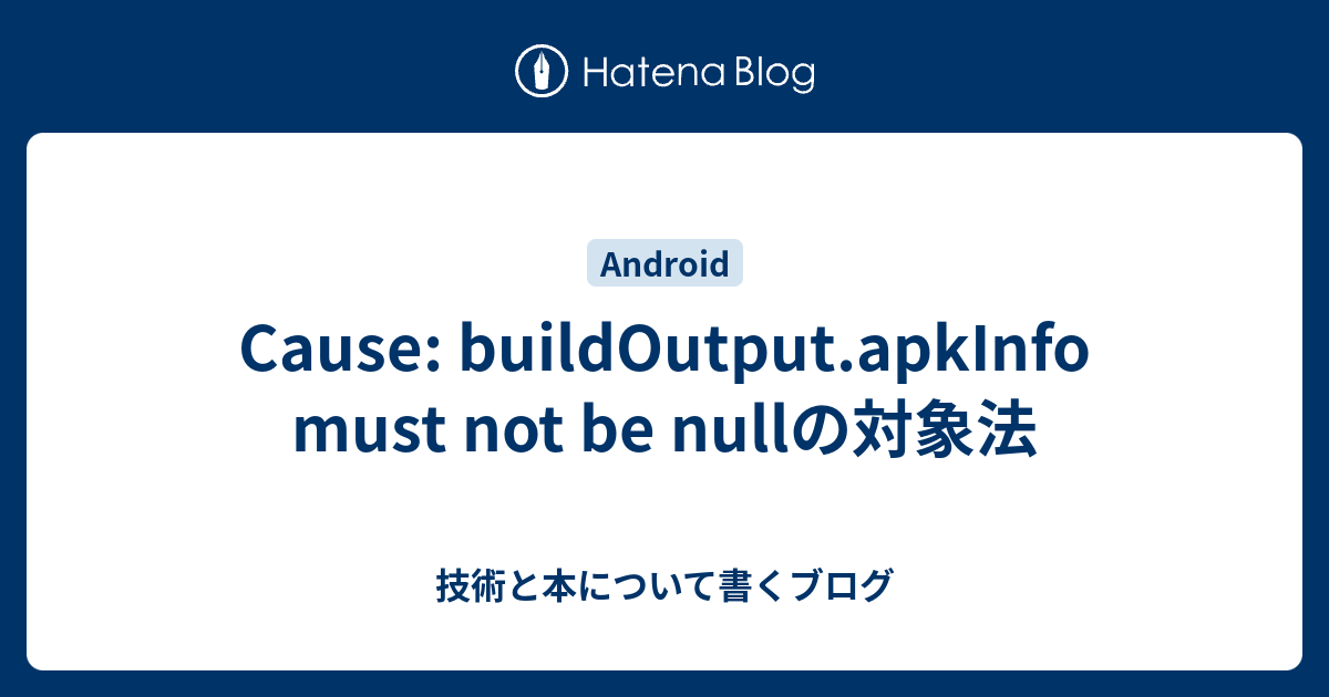 Cause: buildOutput.apkInfo must not be nullの対象法 - 技術と本について書くブログ