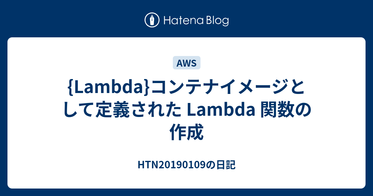 {Lambda}コンテナイメージとして定義された Lambda 関数の作成 - HTN20190109の日記
