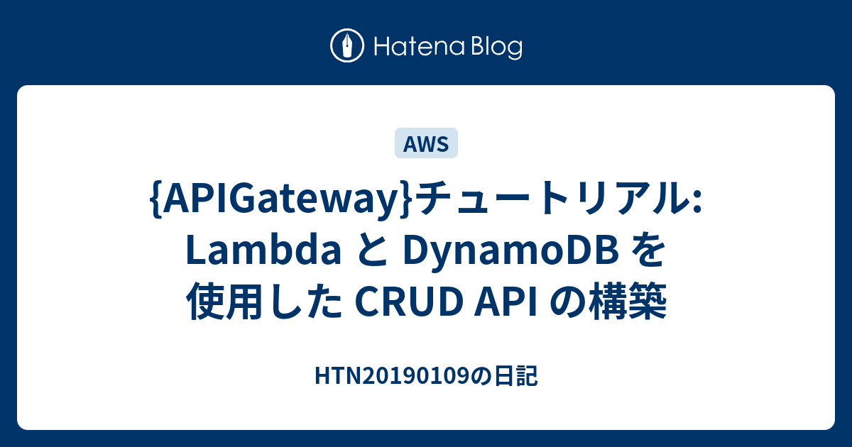 {APIGateway}チュートリアル: Lambda と DynamoDB を使用した CRUD API の構築 - HTN20190109の日記